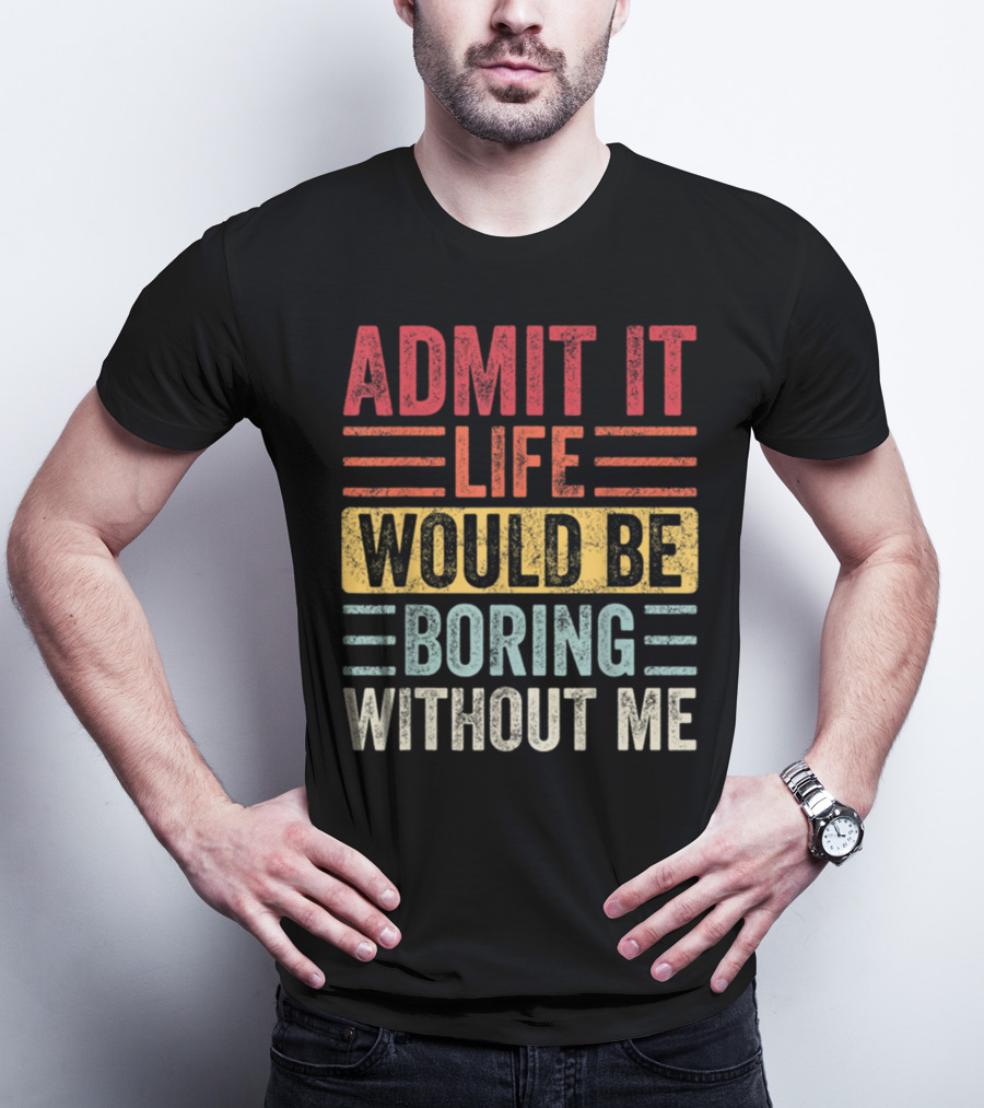 Admit It Life Would Be Boring Without Me Text Blocks In Distressed Red Yellow Blue And Gray T-Shirt