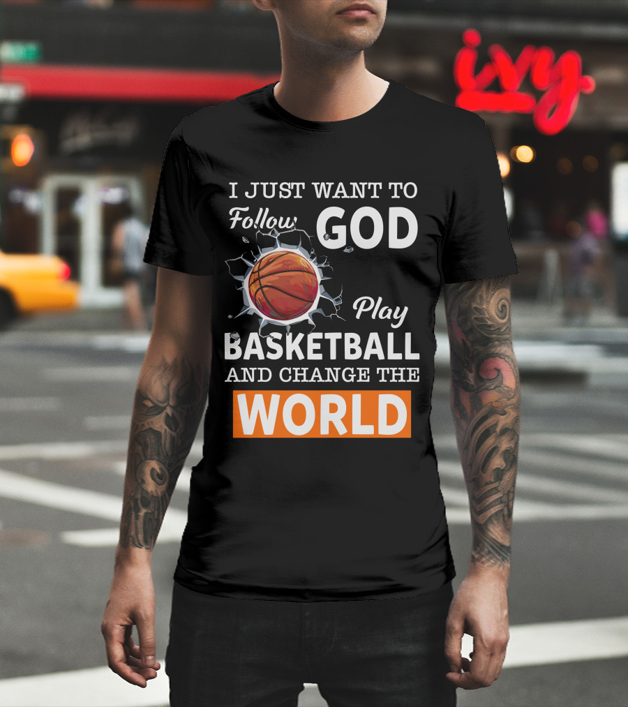 I Just Want To Follow God Play Basketball And Change The World Basketball T-Shirt