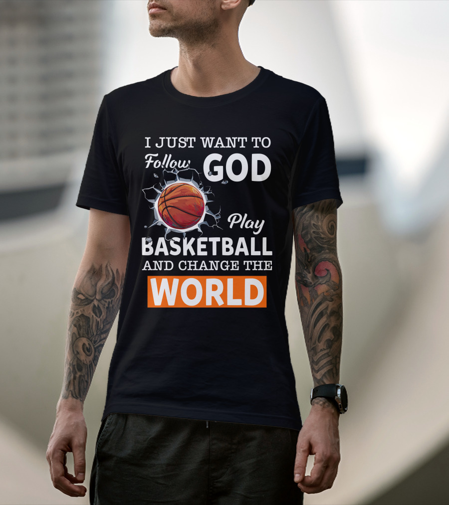 I Just Want To Follow God Play Basketball And Change The World Basketball T-Shirt