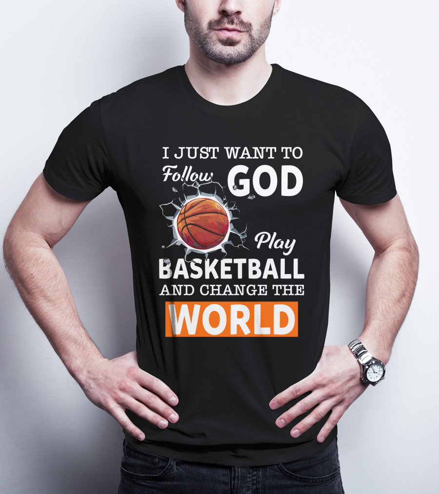 I Just Want To Follow God Play Basketball And Change The World Basketball T-Shirt