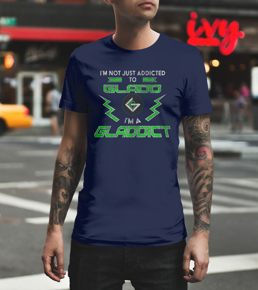 I'm Not Just Addicted To Gladdo I'm A Gladdict T-Shirt