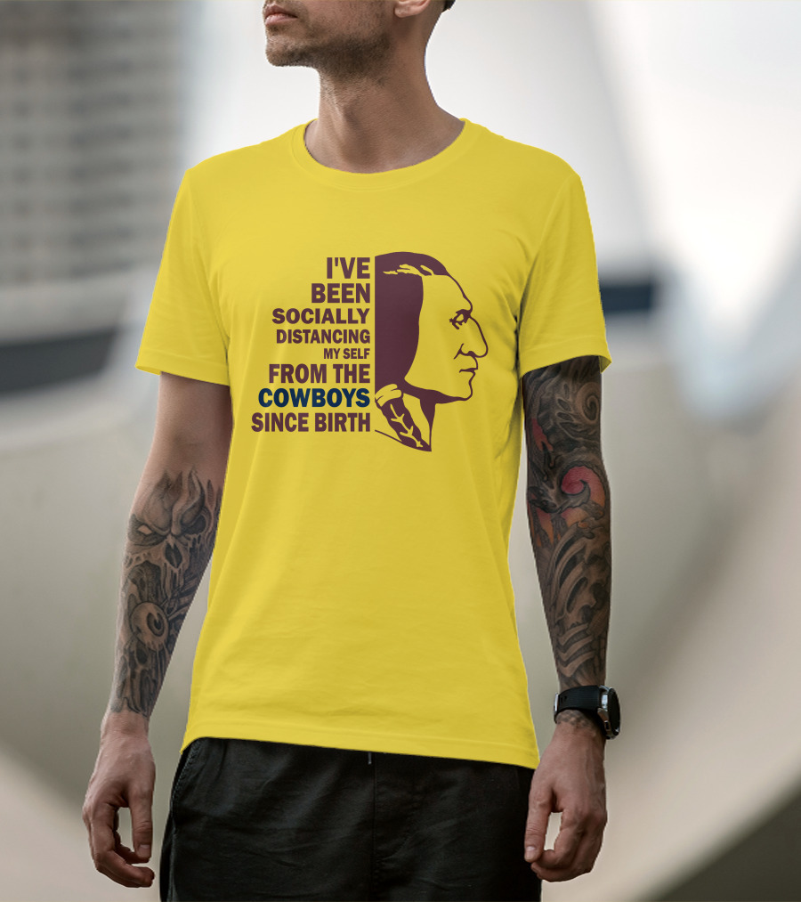 I've Been Socially Distancing My Self From The Cowboys Since Birth T-Shirt
