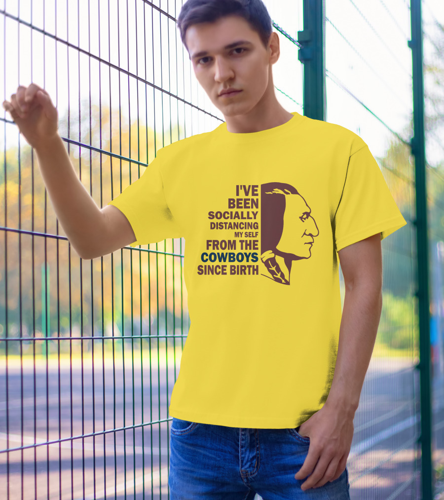 I've Been Socially Distancing My Self From The Cowboys Since Birth T-Shirt