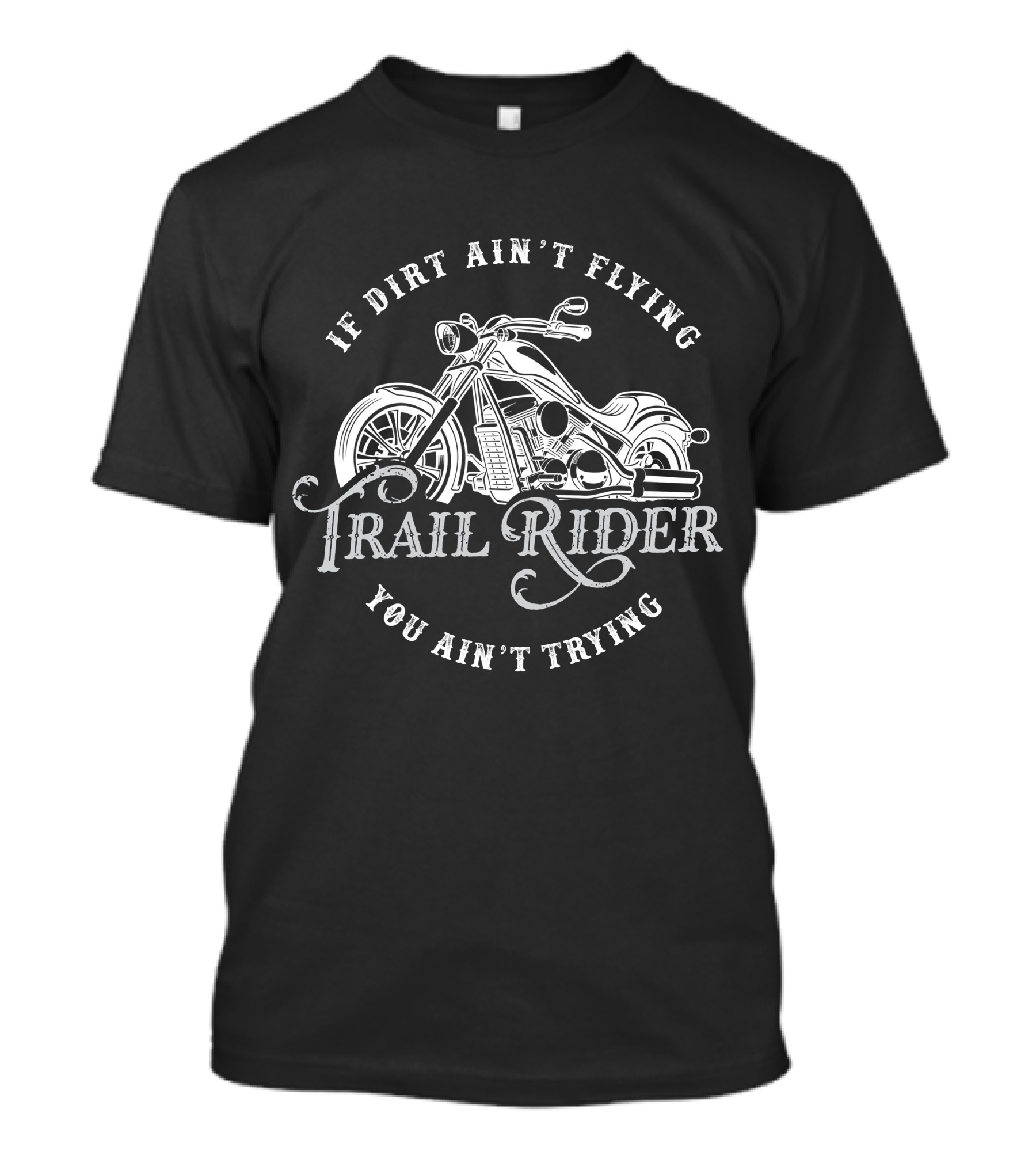 If Dirt Ain't Flying You Ain't Trying Trail Rider T-Shirt