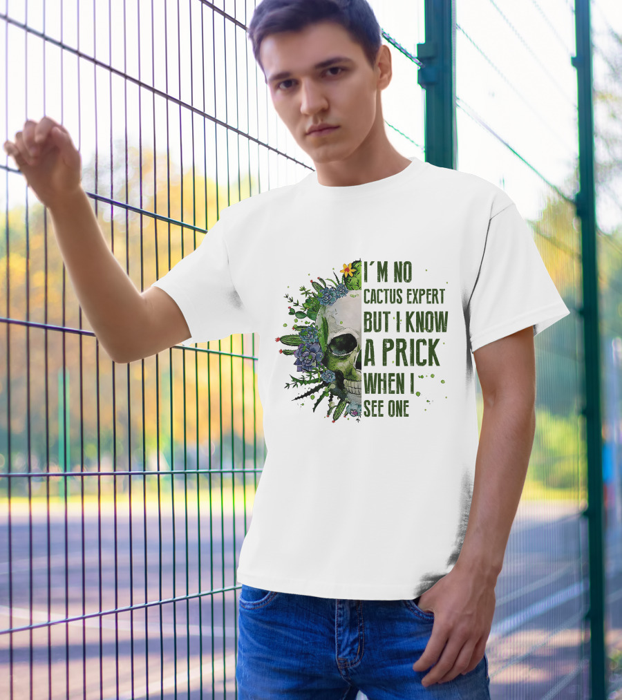 I'm No Cactus Expert But I Know A Prick When I See One Skull Surrounded By Cacti And Flowers T-Shirt
