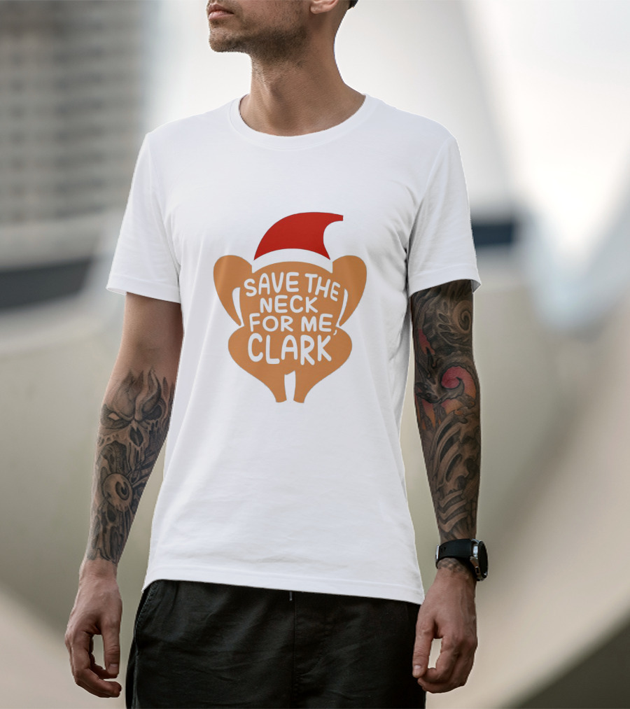Save The Neck For Me Clark Turkey With Santa Hat T-Shirt