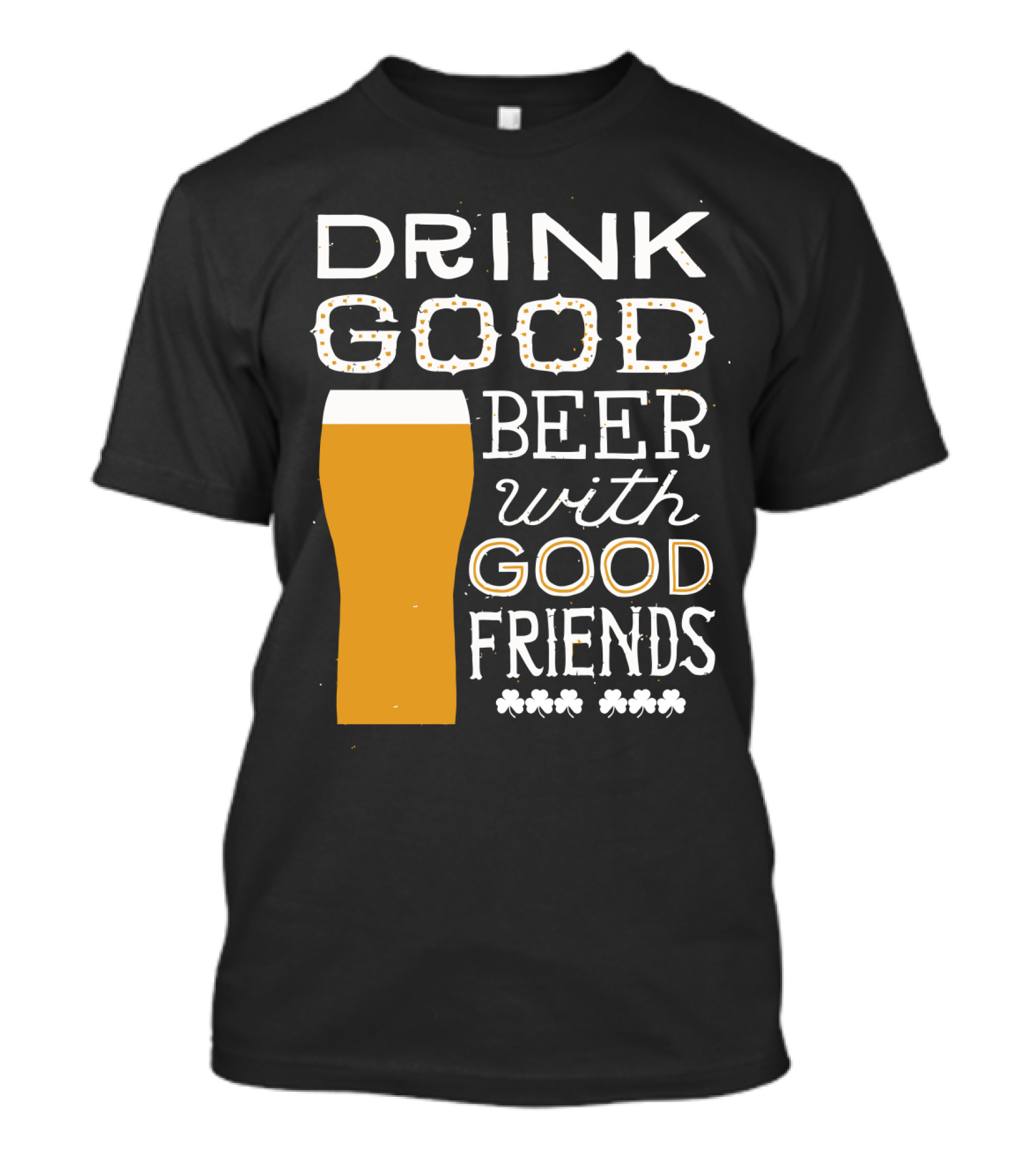 Drink Good Beer With Good Friends St. Patrick's Day T-Shirt