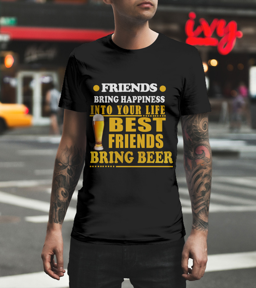 Friends Bring Happiness Into Your Life Best Friends Bring Beer Glass T-Shirt