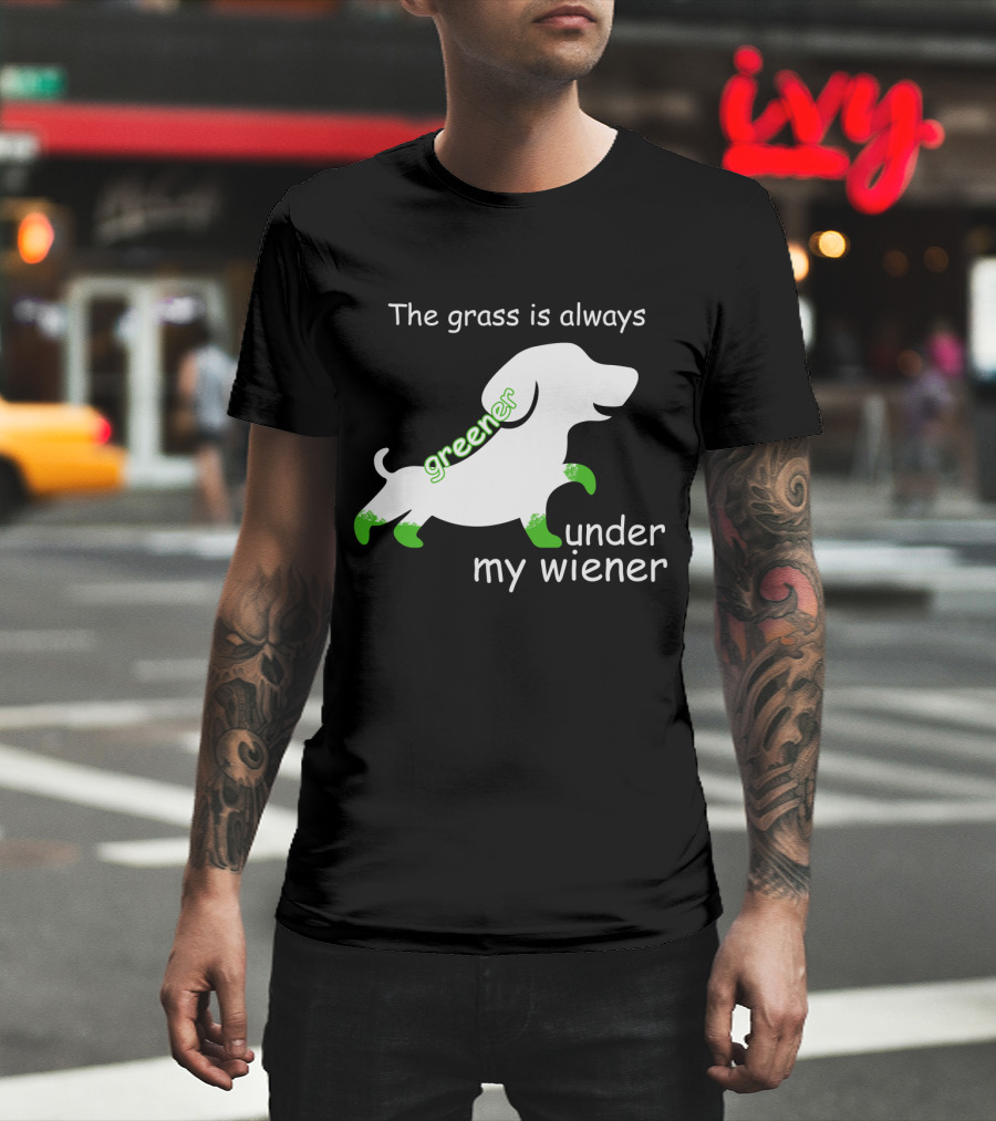 The Grass Is Always Greener Under My Wiener Dachshund T-Shirt