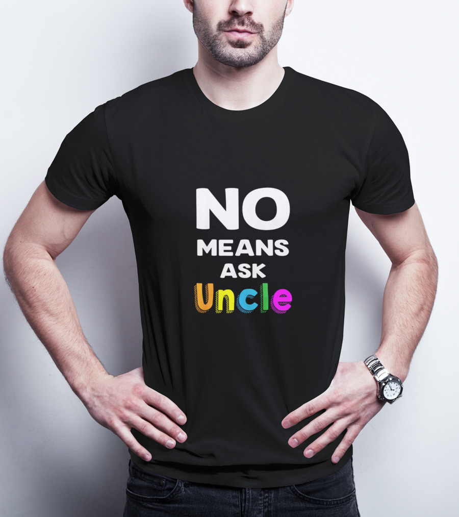 No Means Ask Uncle Colorful T-Shirt
