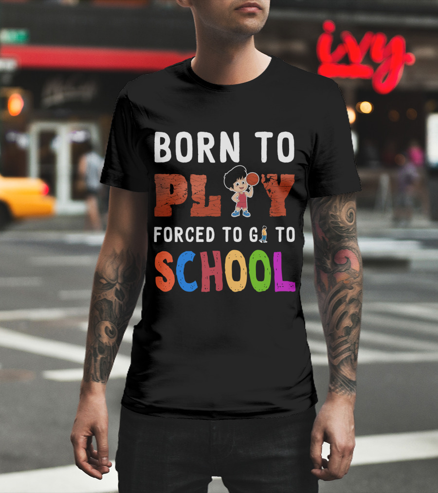 Born To Play Basketball Forced To Go To School Playful Kids T-Shirt