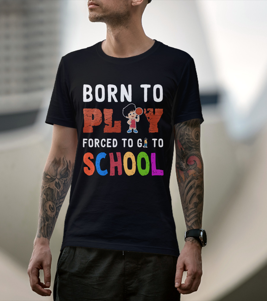 Born To Play Basketball Forced To Go To School Playful Kids T-Shirt