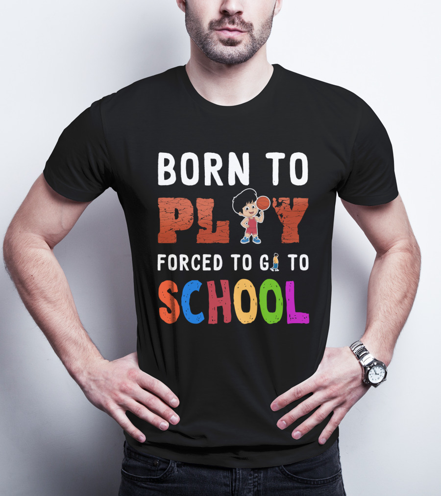 Born To Play Basketball Forced To Go To School Playful Kids T-Shirt