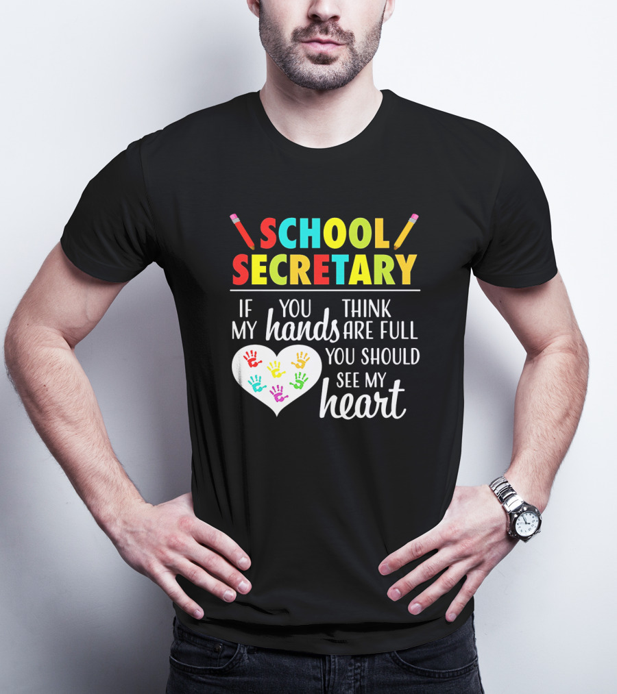 School Secretary If You Think My Hands Are Full You Should See My Heart T-Shirt