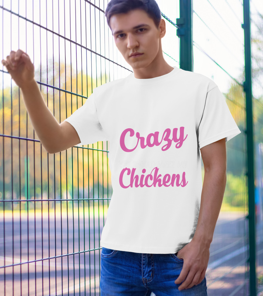 Crazy You Should Meet My Chickens T-Shirt