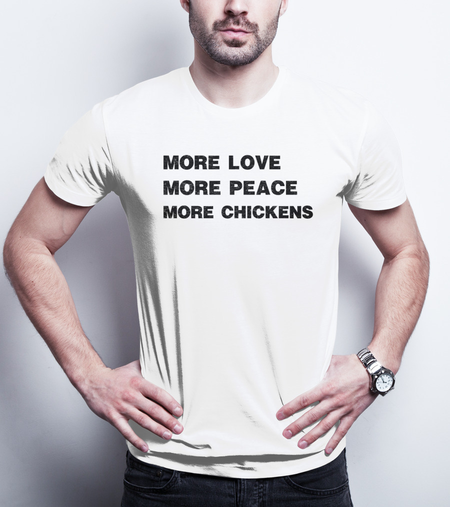 More Love More Peace More Chickens Message For Harmony And Farm Enthusiasts T-Shirt