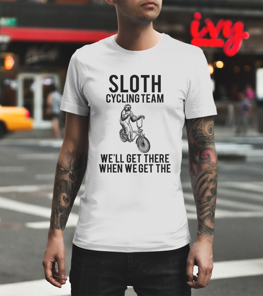 Sloth Cycling Team We'll Get There When We Get There T-Shirt