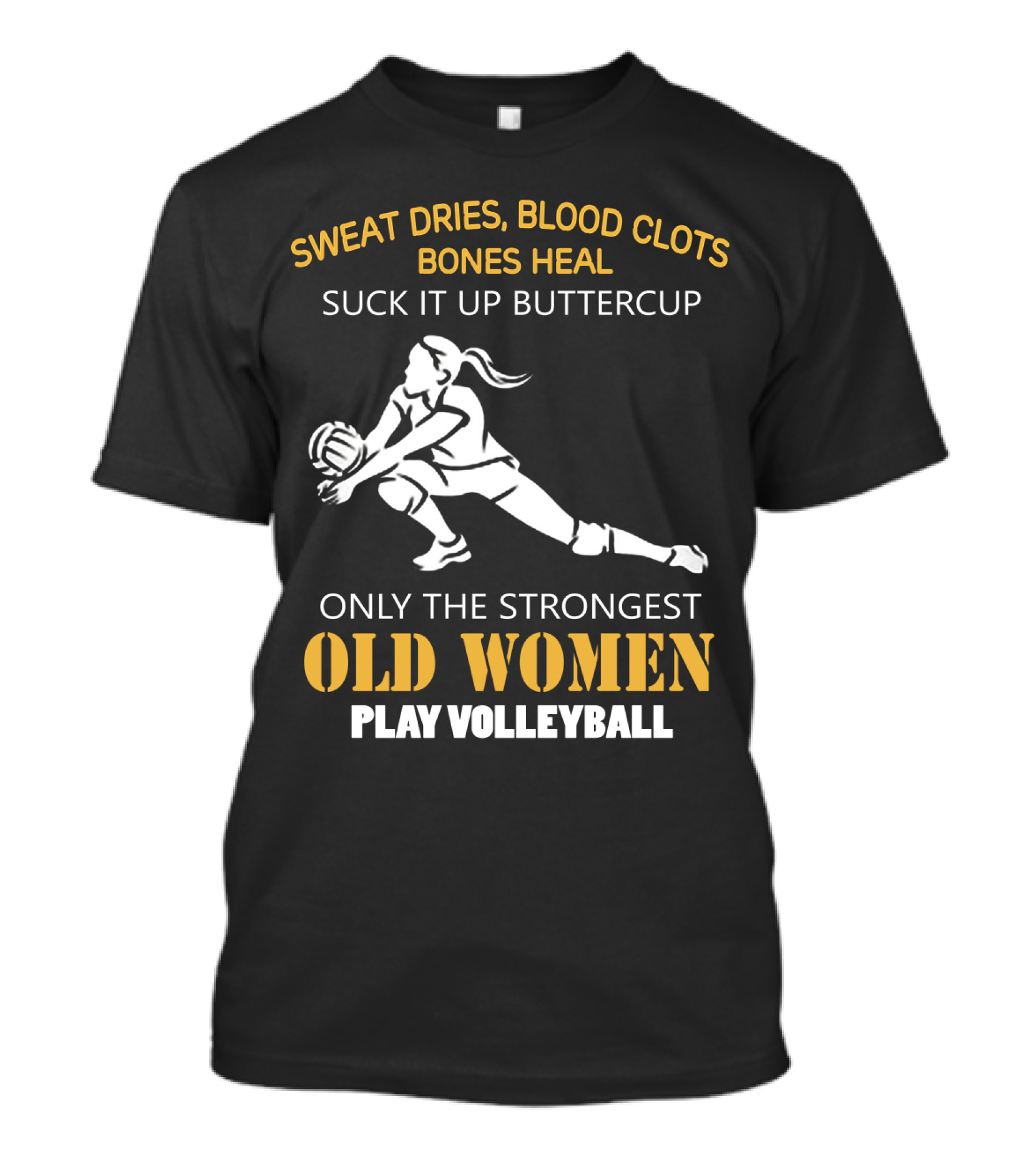 Sweat Dries Blood Clots Bones Heal Suck It Up Buttercup Only The Strongest Old Women Play Volleyball T-Shirt