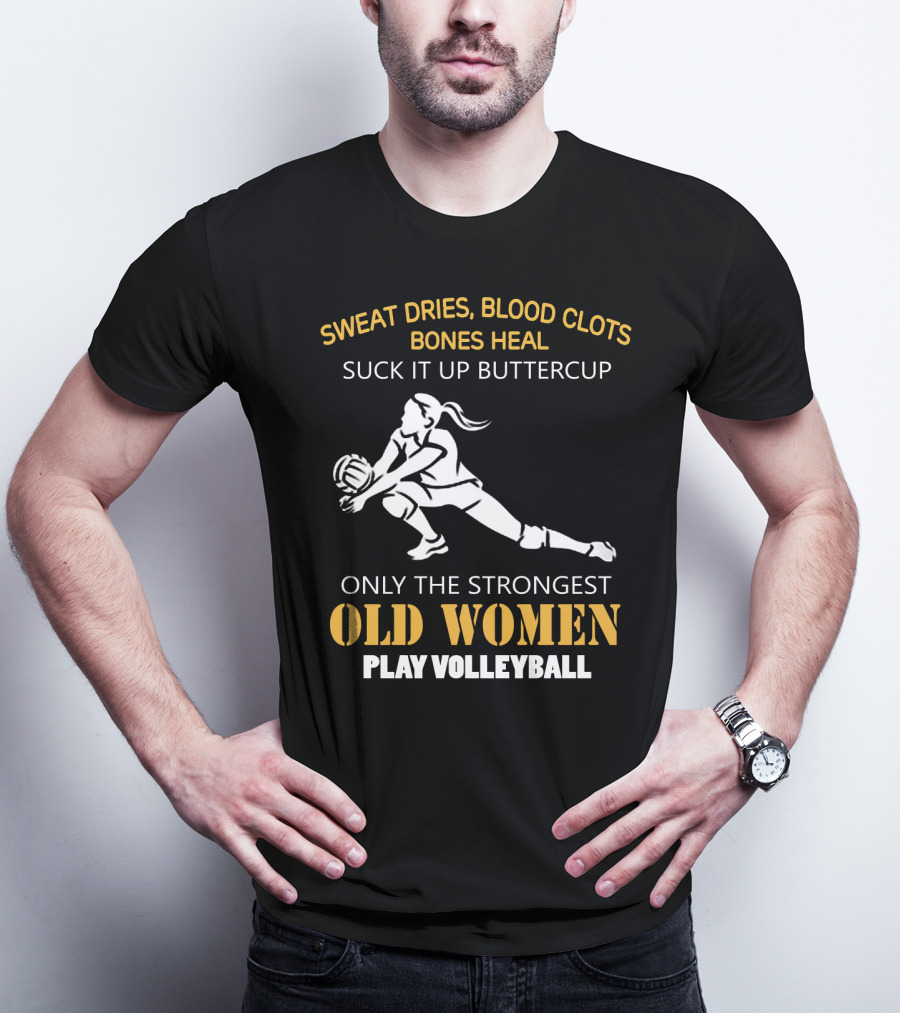 Sweat Dries Blood Clots Bones Heal Suck It Up Buttercup Only The Strongest Old Women Play Volleyball T-Shirt