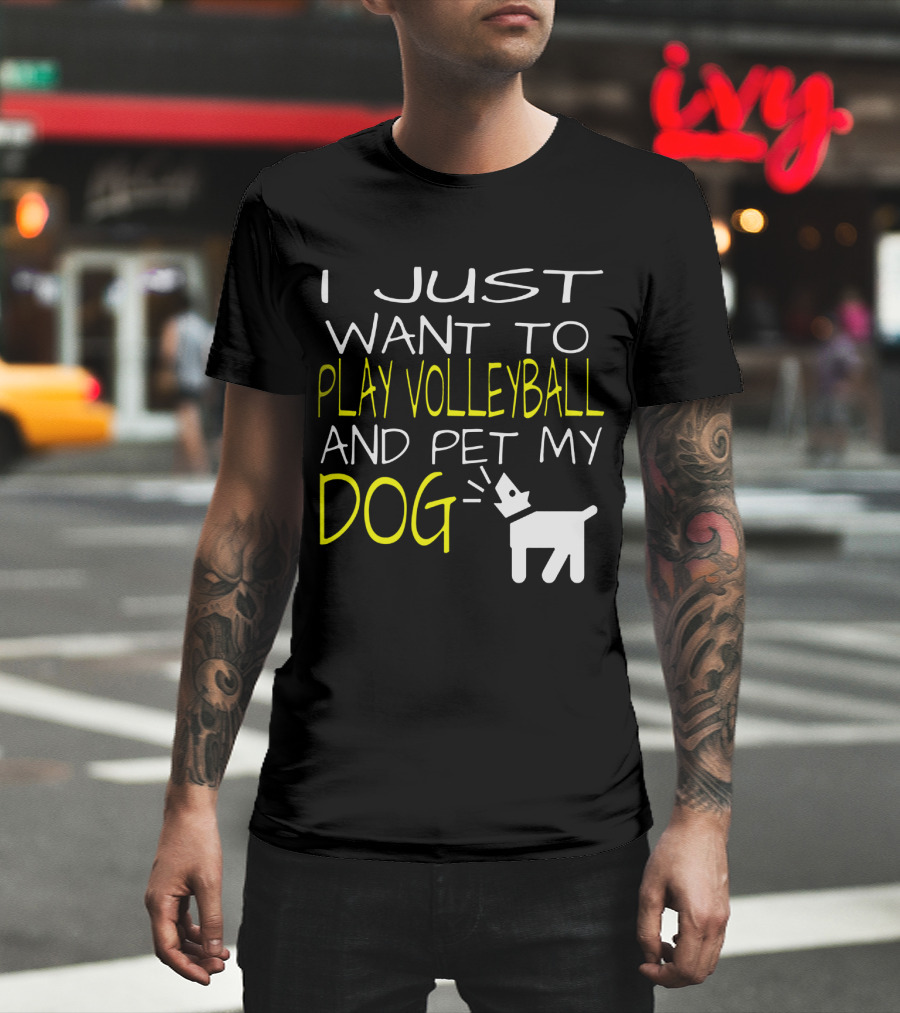 I Just Want To Play Volleyball And Pet My Dog Graphic Text With Playful Pet T-Shirt