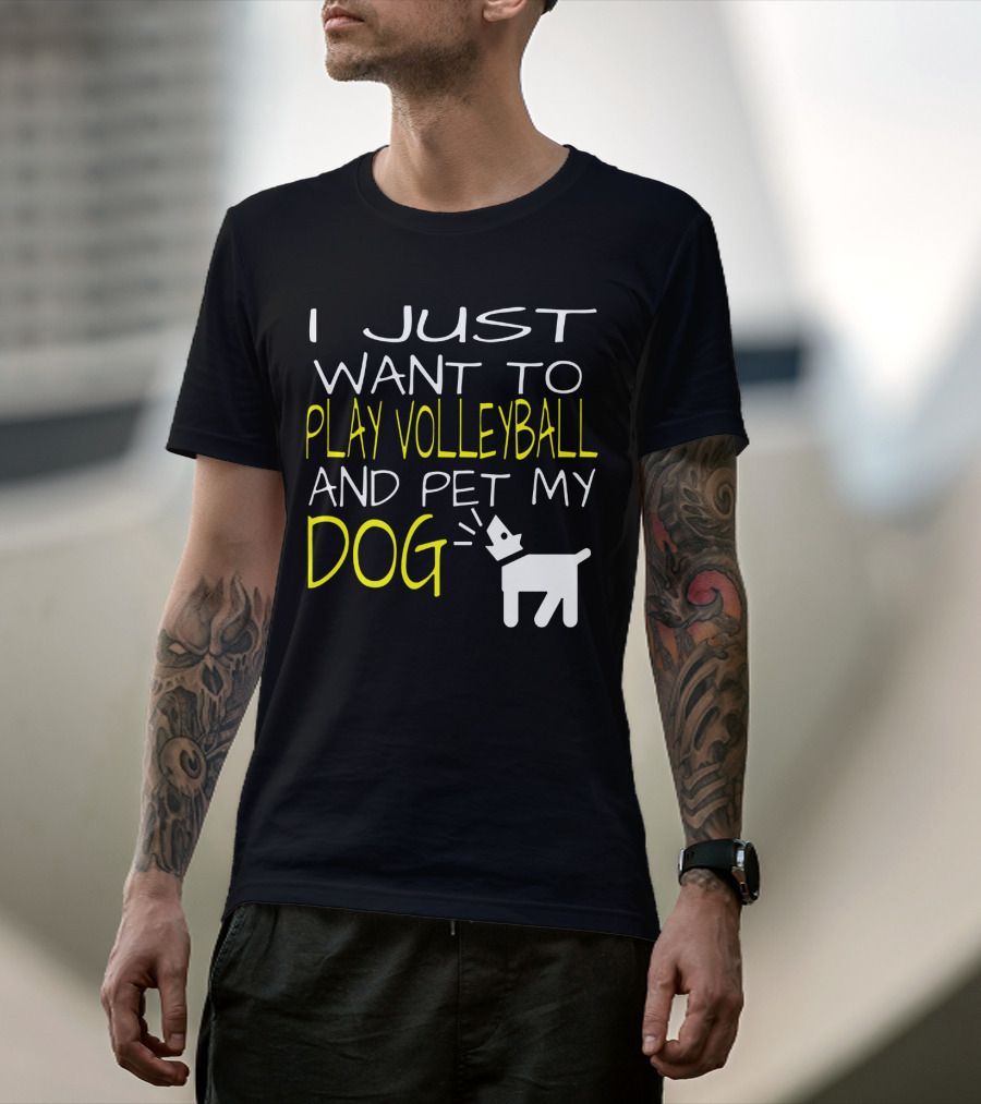 I Just Want To Play Volleyball And Pet My Dog Graphic Text With Playful Pet T-Shirt