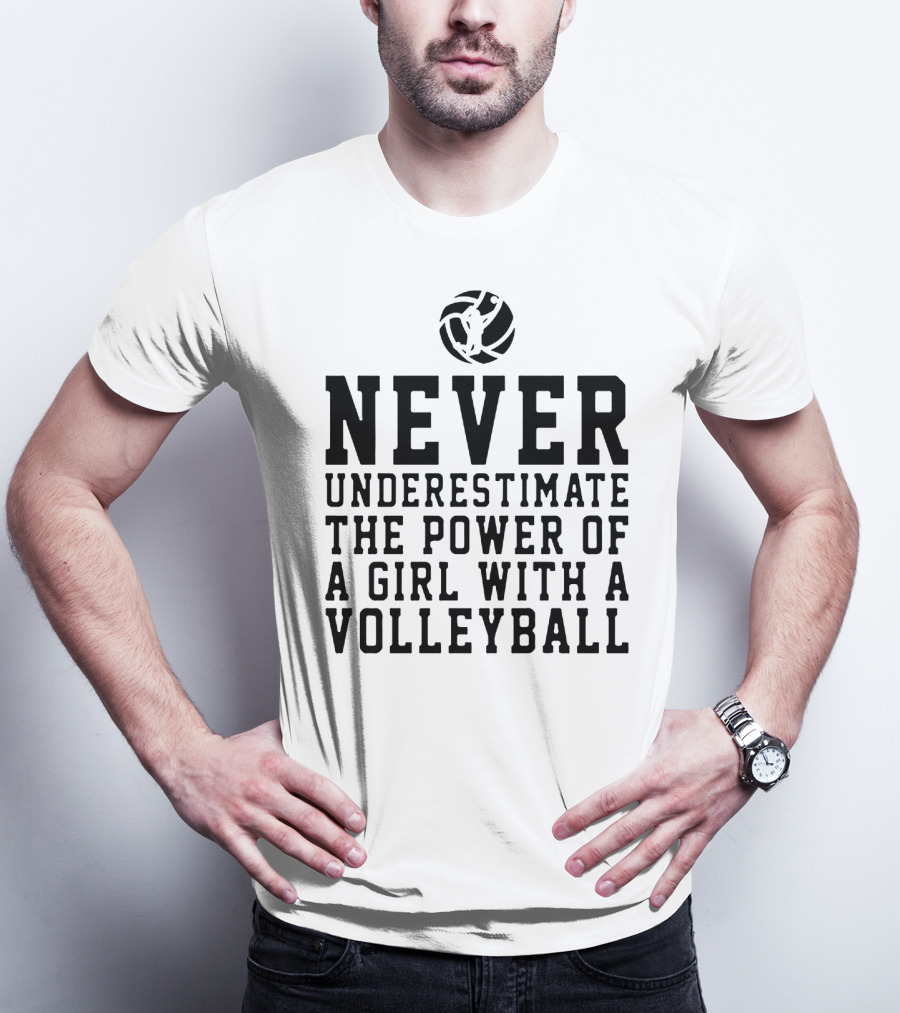 Never Underestimate The Power Of A Girl With A Volleyball Iconic Sports Empowerment Phrase T-Shirt