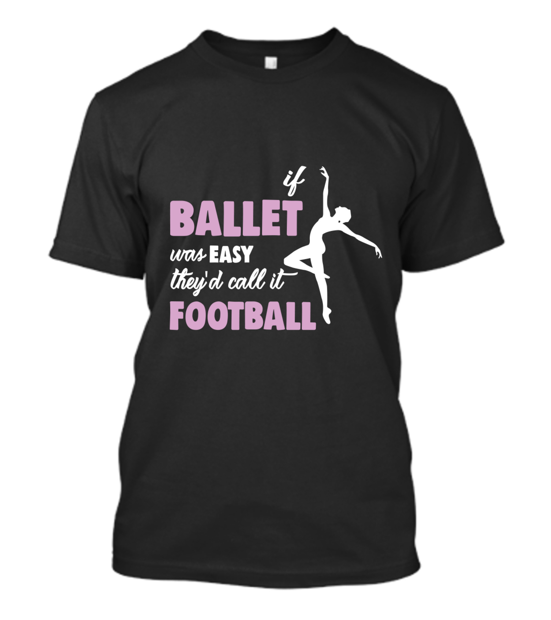 If Ballet Was Easy They'd Call It Football With Ballet T-Shirt