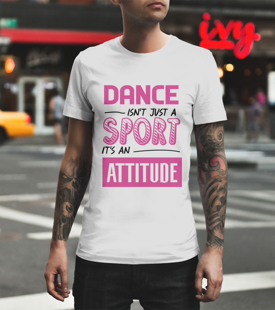 Dance Isn't Just A Sport It's An Attitude T-Shirt