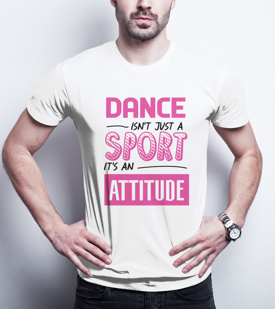 Dance Isn't Just A Sport It's An Attitude T-Shirt