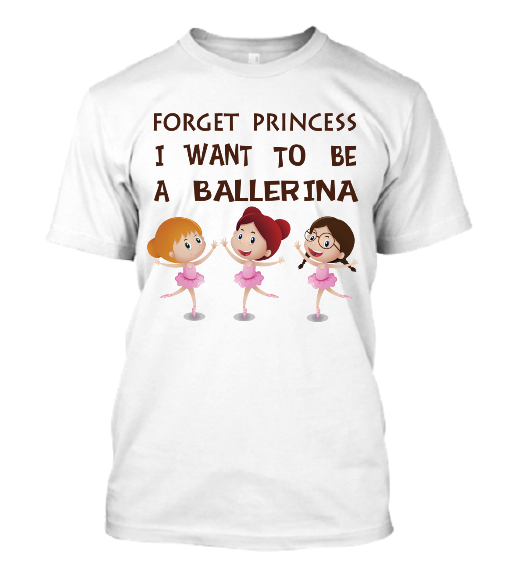 Forget Princess I Want To Be A Ballerina Ballet Dance With Three Cartoon Girls In Pink Tutus T-Shirt