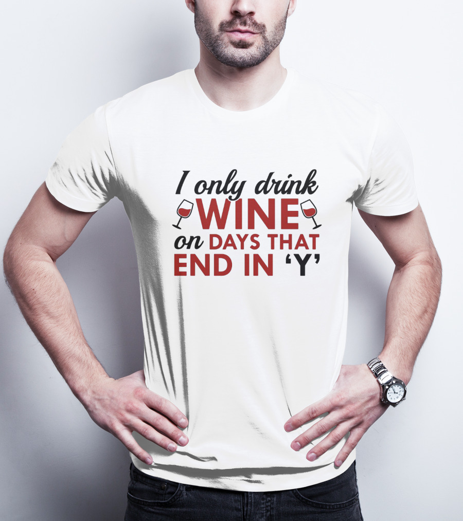 I Only Drink Wine On Days That End In 'Y' With Wine Glasses T-Shirt