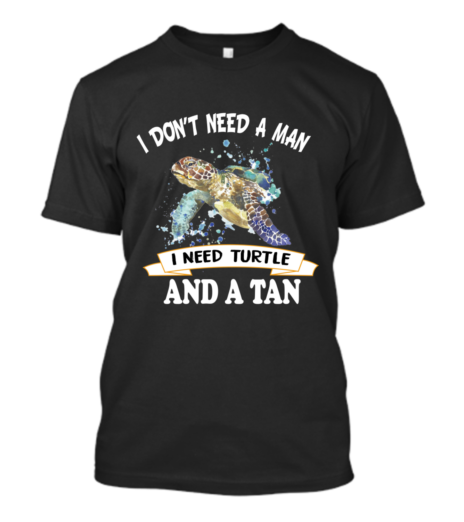 I Don’t Need A Man I Need Turtle And A Tan T-Shirt