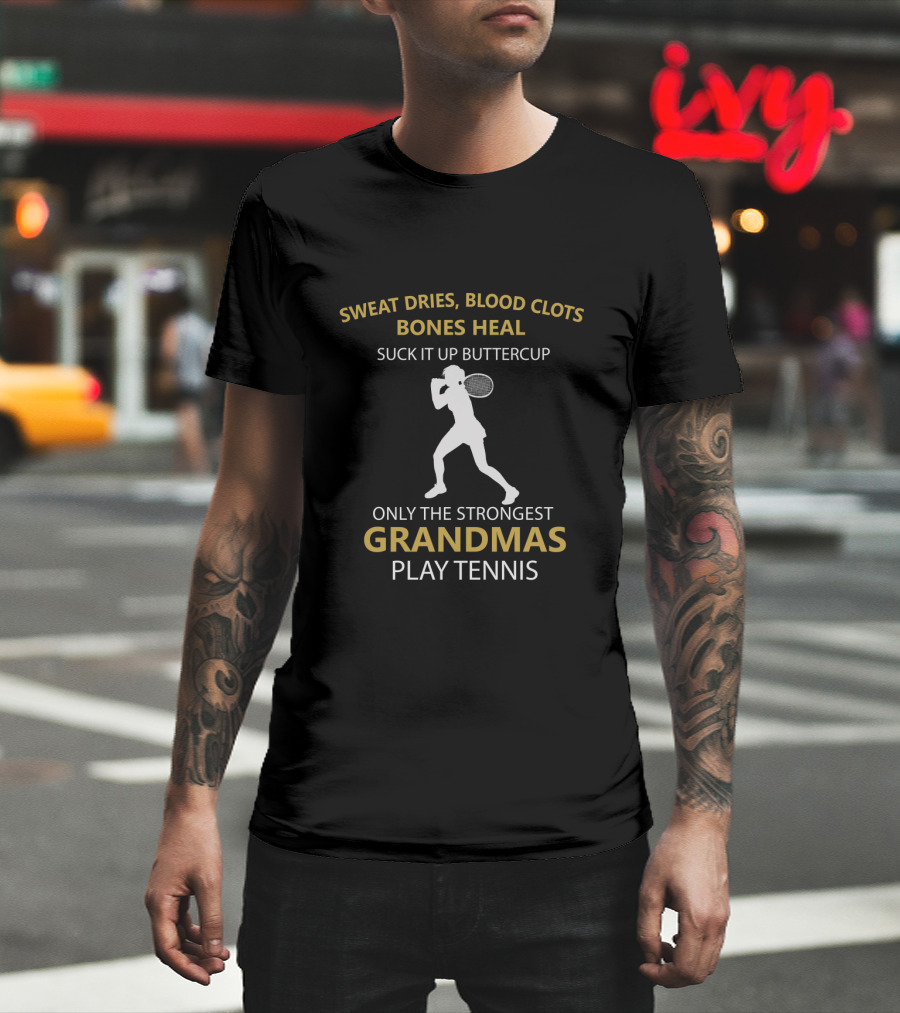 Sweat Dries Blood Clots Bones Heal Only The Strongest Grandmas Play Tennis T-Shirt