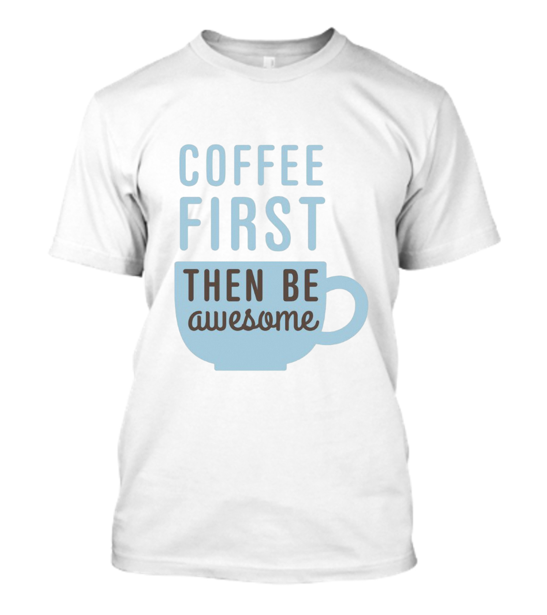 Coffee First Then Be Awesome Cup T-Shirt