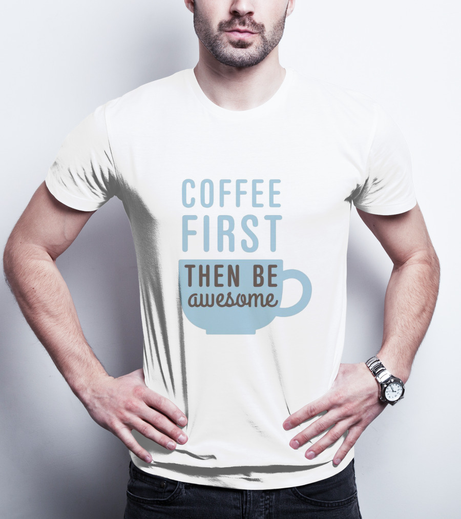 Coffee First Then Be Awesome Cup T-Shirt