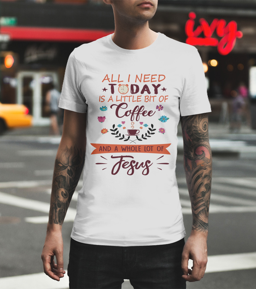 All I Need Today Clock Coffee Cup Floral Whole Lot Of Jesus T-Shirt