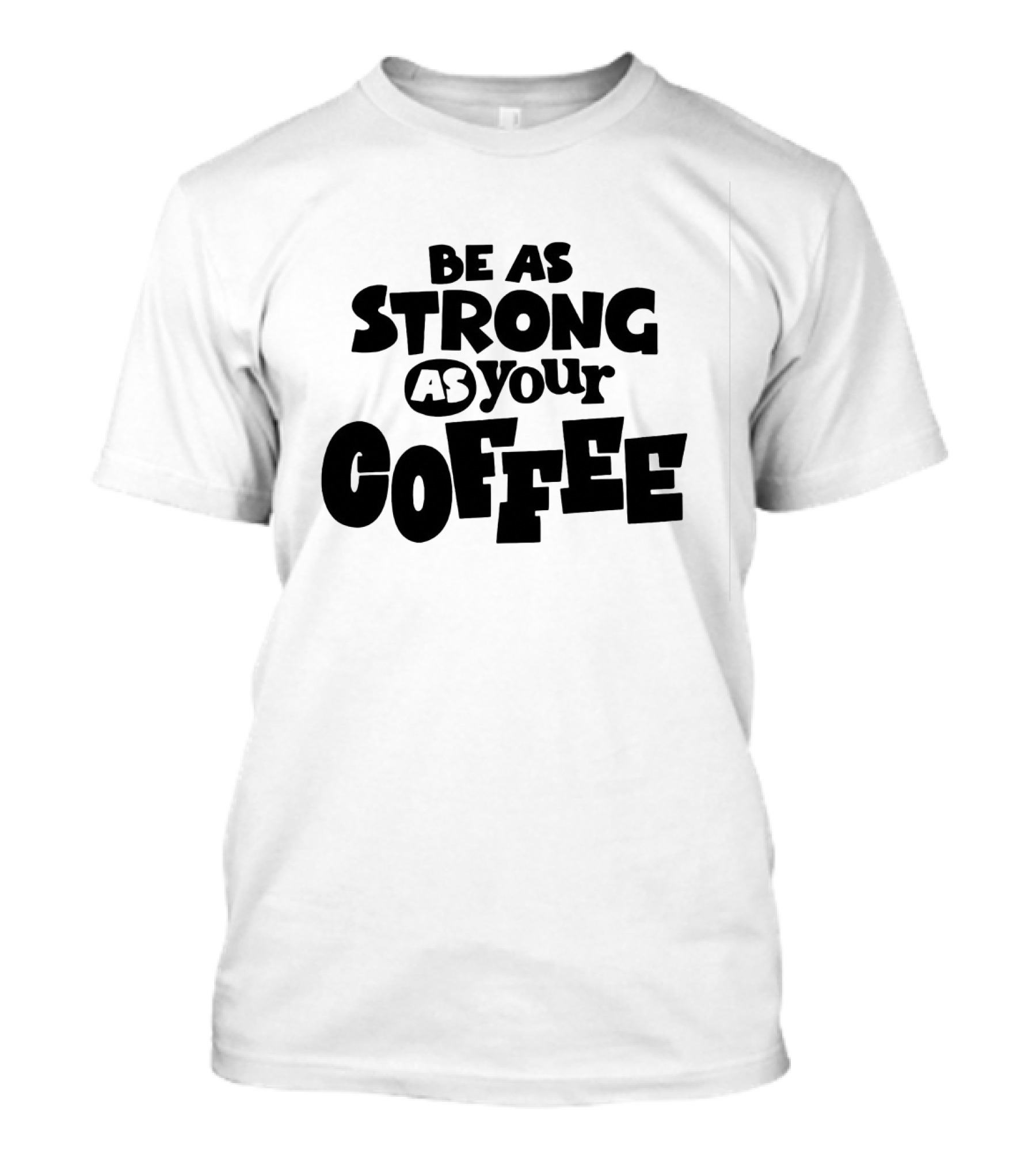 Be As Strong As Your Coffee Graphic Text Motivation T-Shirt
