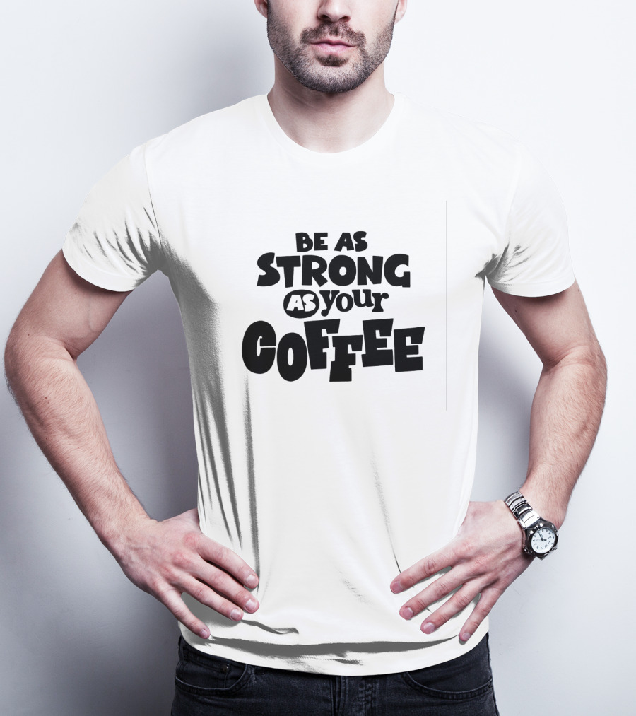Be As Strong As Your Coffee Graphic Text Motivation T-Shirt