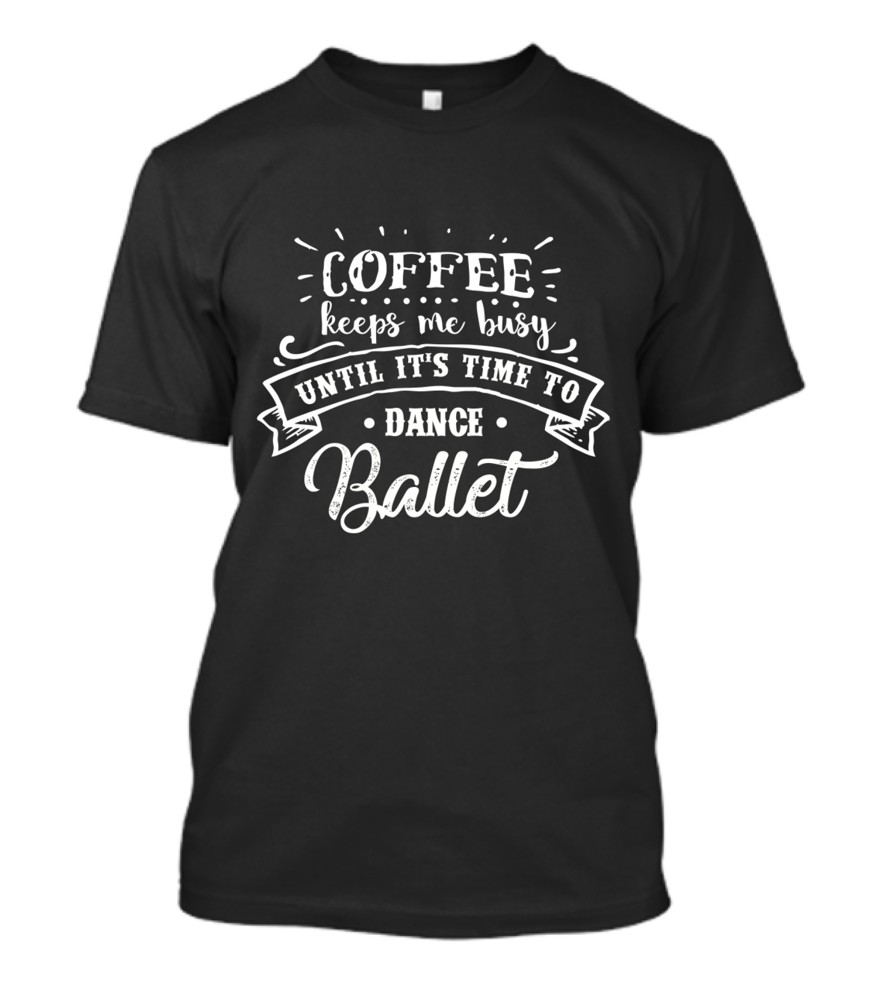 Coffee Keeps Me Busy Until It's Time To Dance Ballet Enthusiast T-Shirt