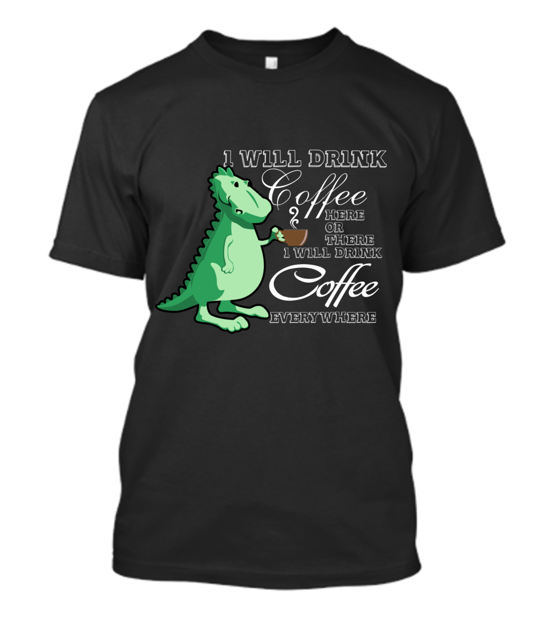 I Will Drink Coffee Here Or There Dinosaur Holding Coffee Cup Illustration Everywhere T-Shirt
