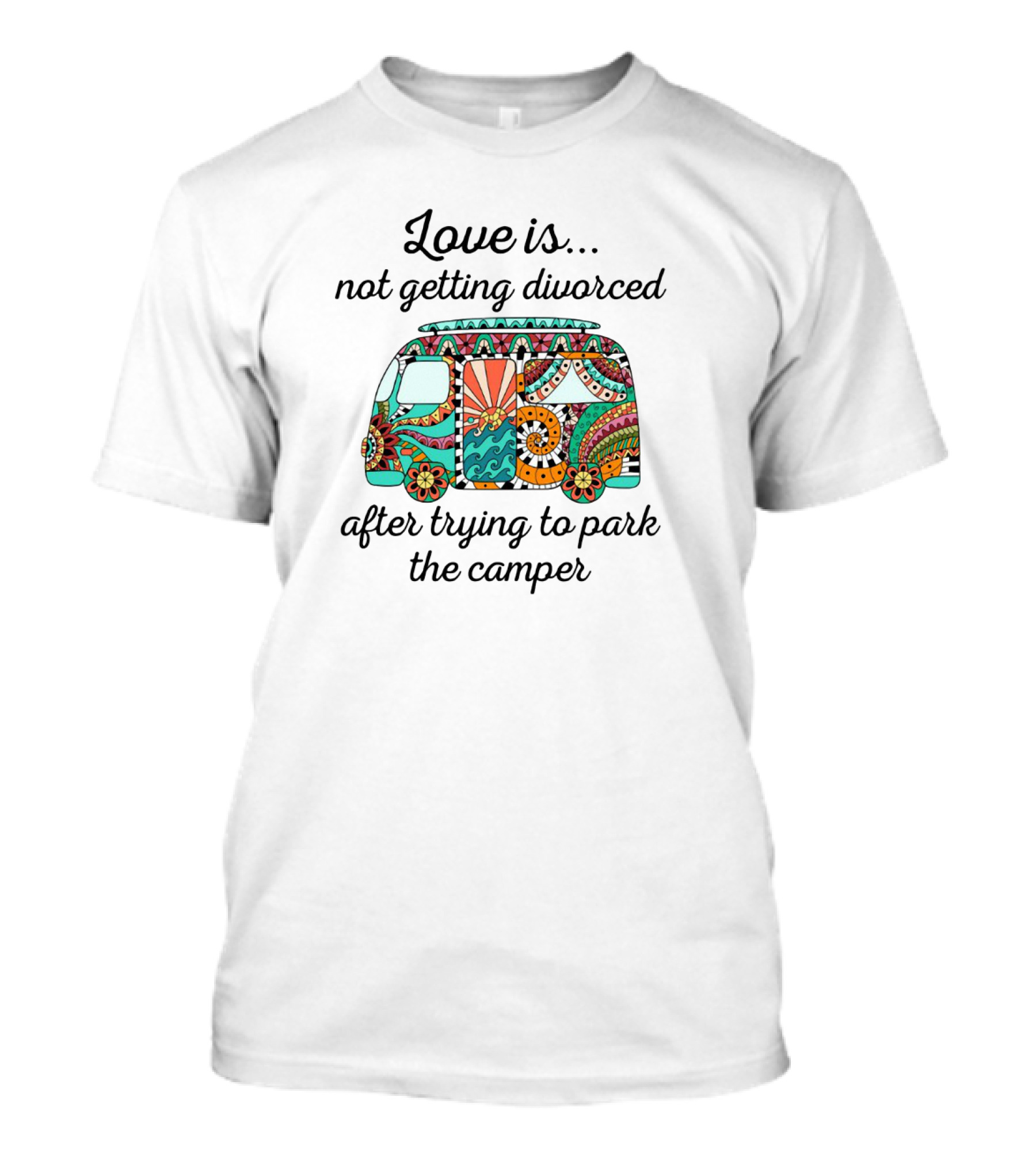 Love Is Not Getting Divorced After Trying To Park The Camper Peaceful Colorful Floral Camper T-Shirt