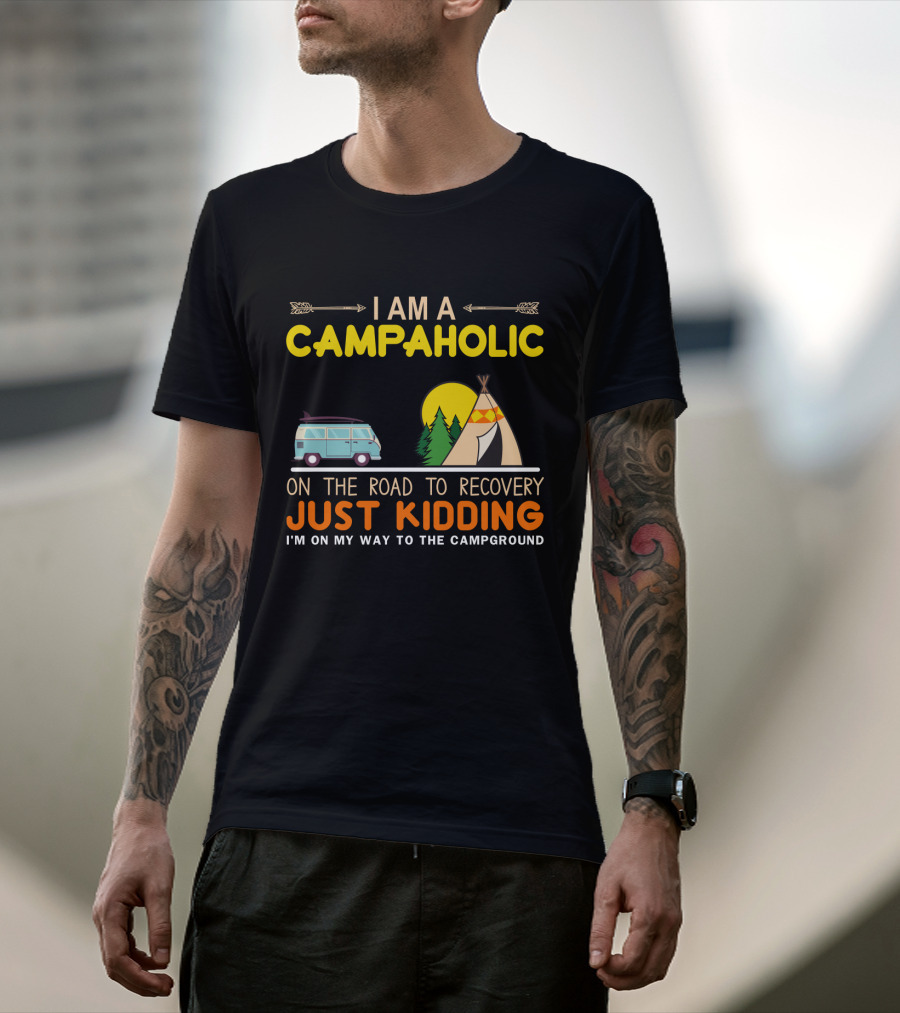 I Am A Campaholic On The Road To Recovery Just Kidding I'm On My Way To The Campground Camper Van Tent Forest Sun T-Shirt