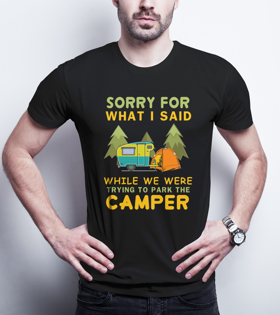 Sorry For What I Said Trying To Park The Camper With Vintage Trailer And Tent Camping Scene T-Shirt