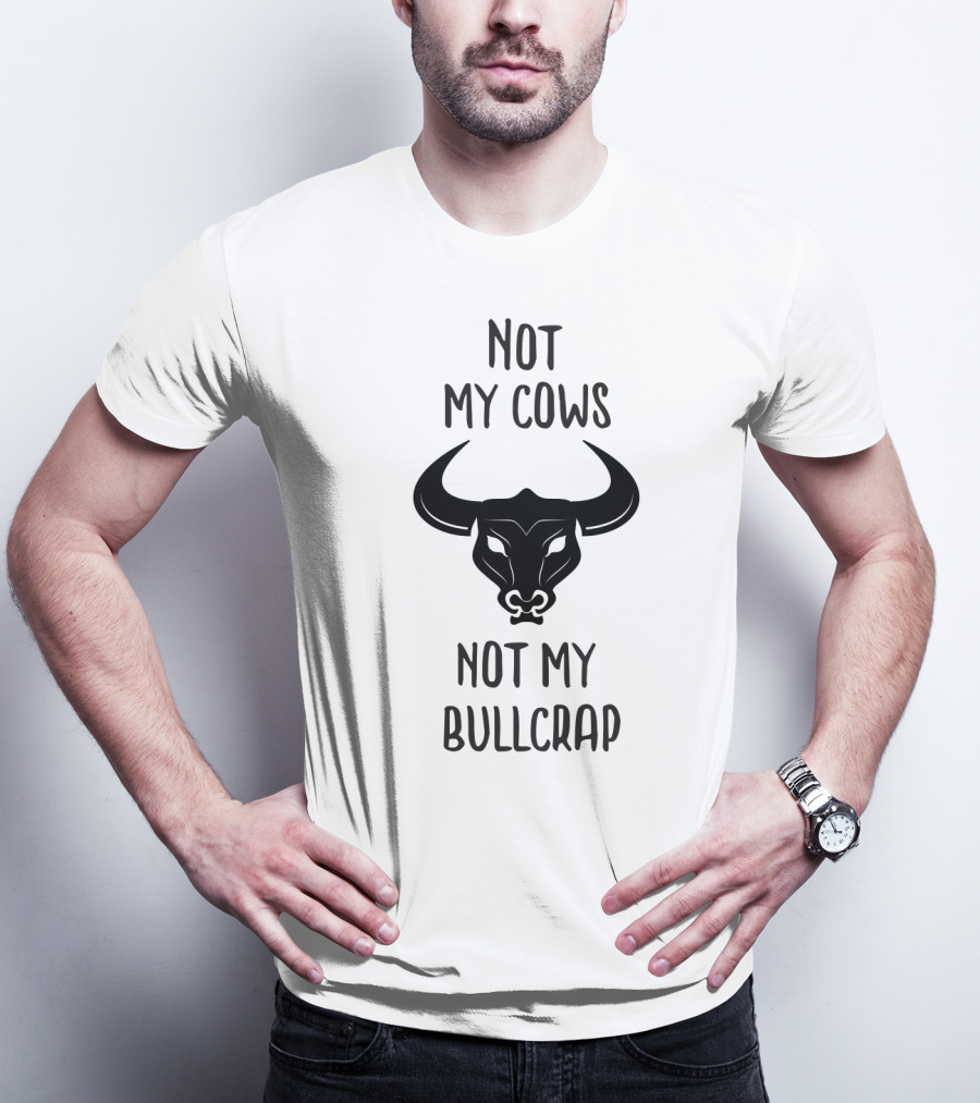 Not My Cows Not My Bullcrap With Stylized Bull Head T-Shirt