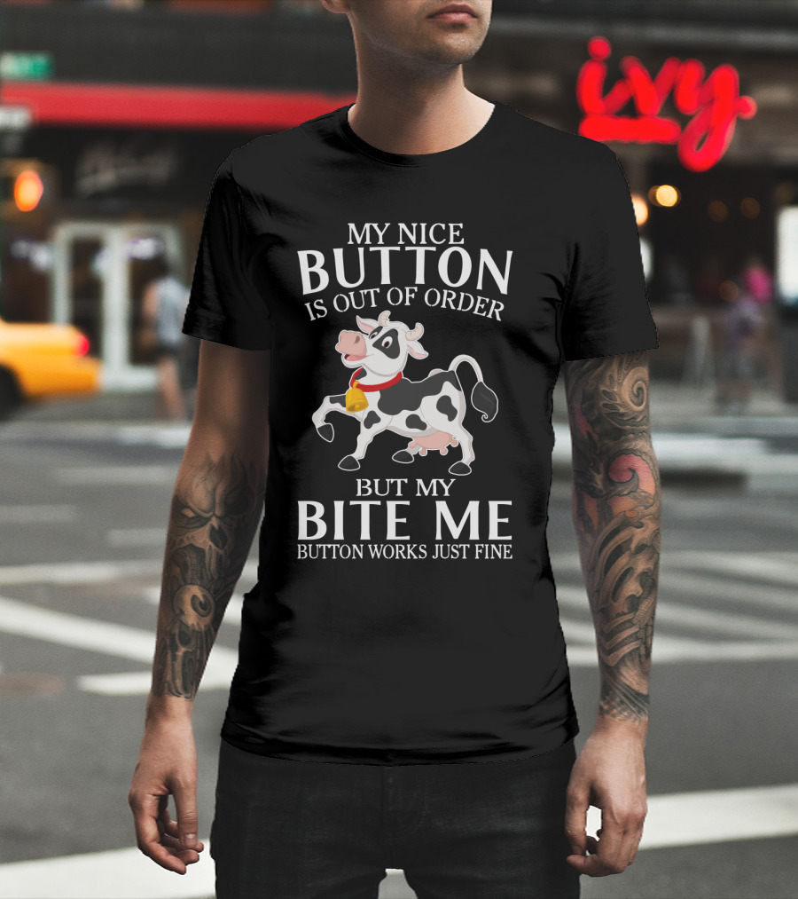 Cows Funny Farm Animals My Nice Button Is Out Of Order But My Bite Me Button Works Just Fine T-Shirt