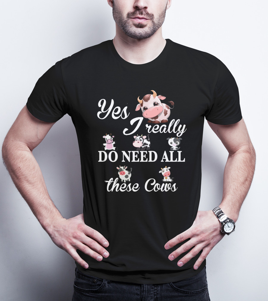 Yes I Really Do Need All These Cute Cow T-Shirt