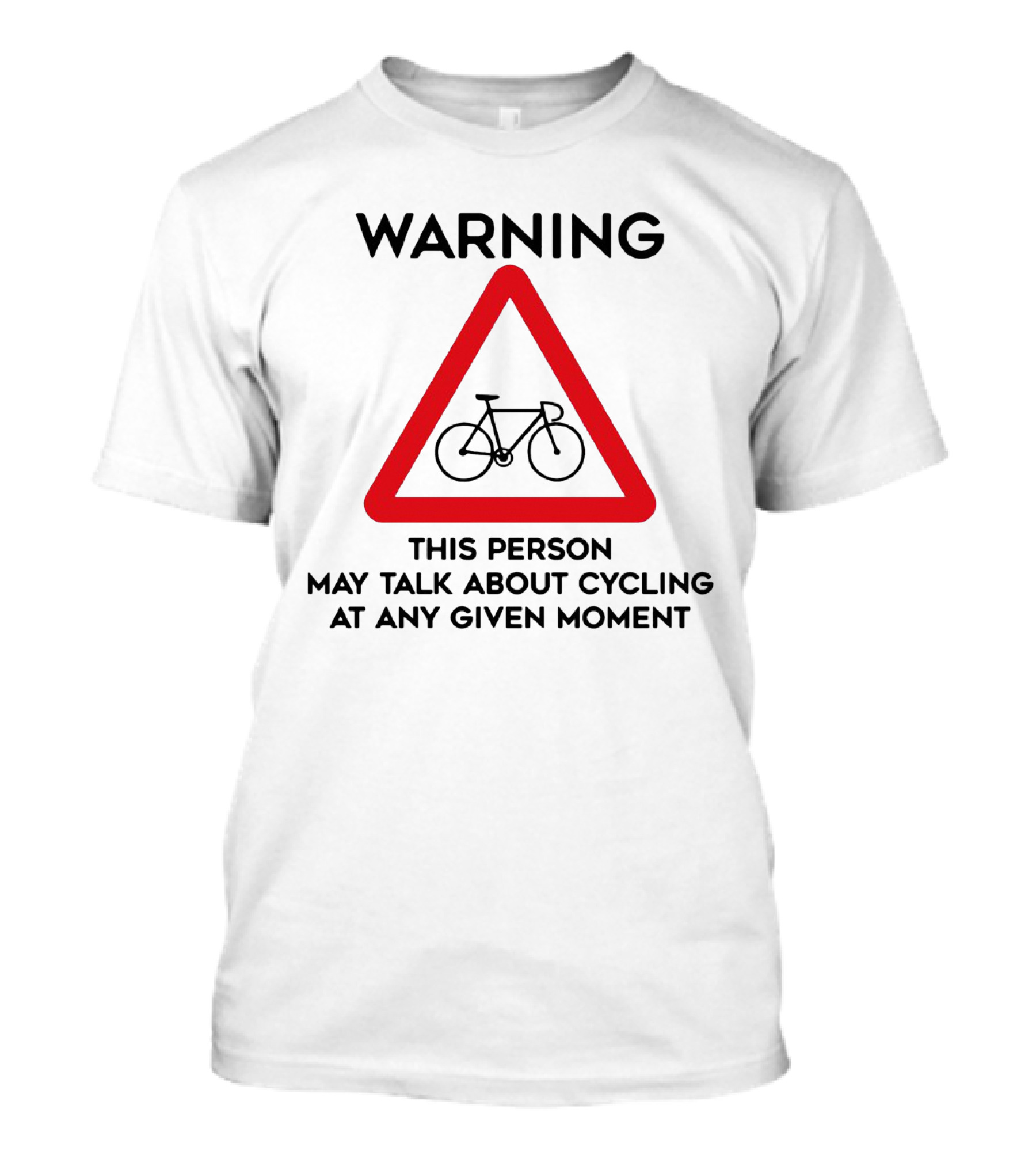 Warning Sign: This Person May Talk About Cycling At Any Given Moment T-Shirt