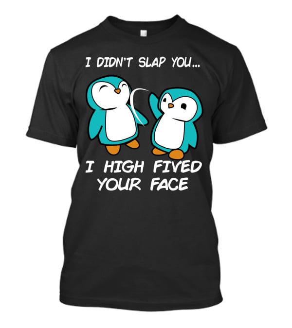 Penguin I Didn't Slap You I High Fived Your Face Humorous Cartoon T-Shirt