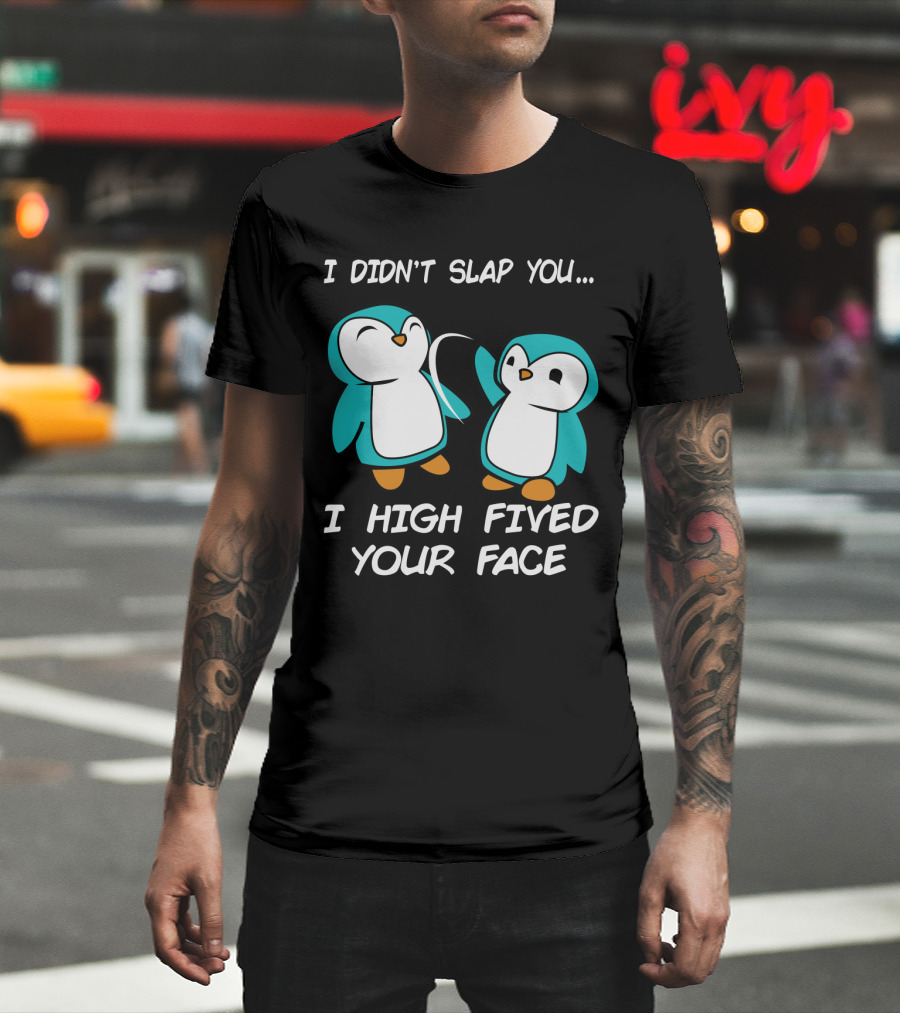 Penguin I Didn't Slap You I High Fived Your Face Humorous Cartoon T-Shirt