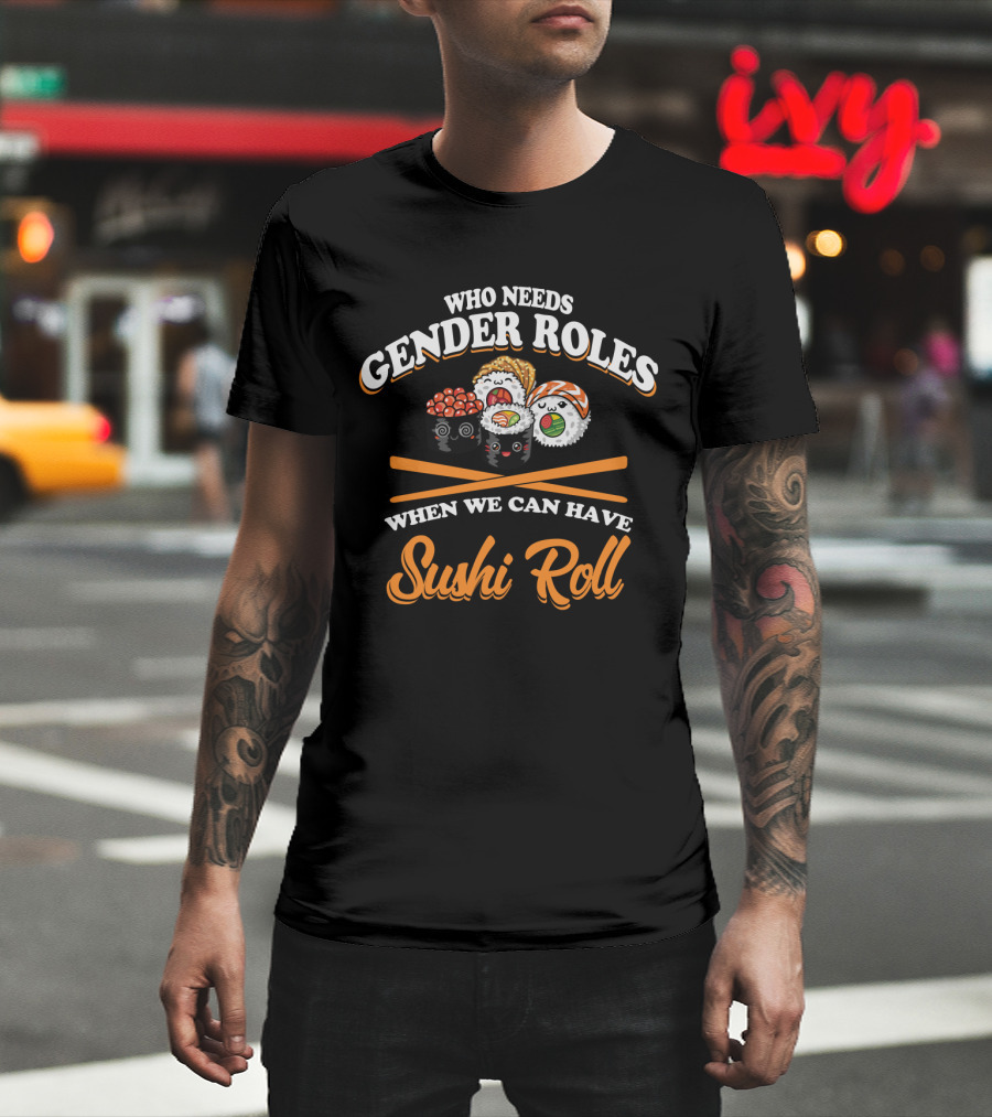 Who Needs Gender Roles When We Can Have Sushi Roll With Cute Sushi Characters T-Shirt
